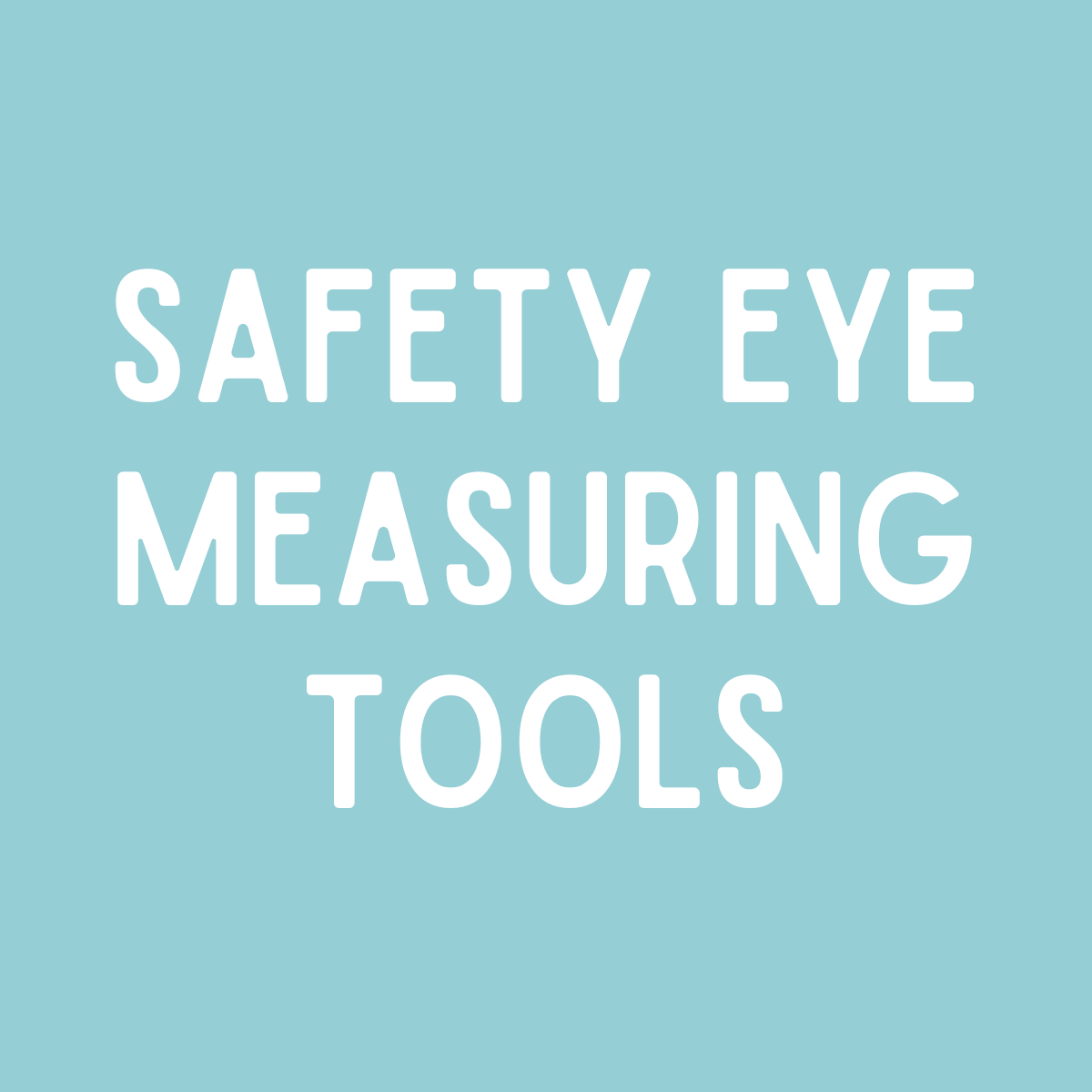 Safety Eye Measuring Tools – 3amgracedesigns